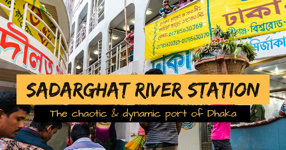 Sadarghat :The chaotic and dynamic river port of Dhaka