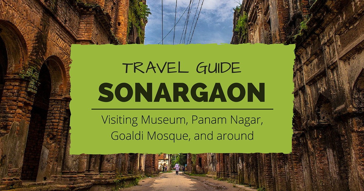 Sonargaon Travel Guide: Visiting Museum, Panam Nagar, and around